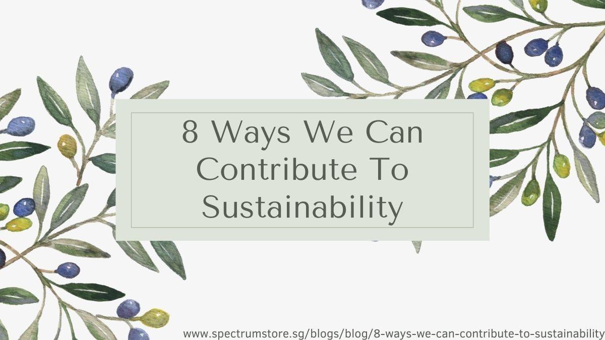 8 Ways We Can Contribute To Sustainability | Spectrum Store: Family ...
