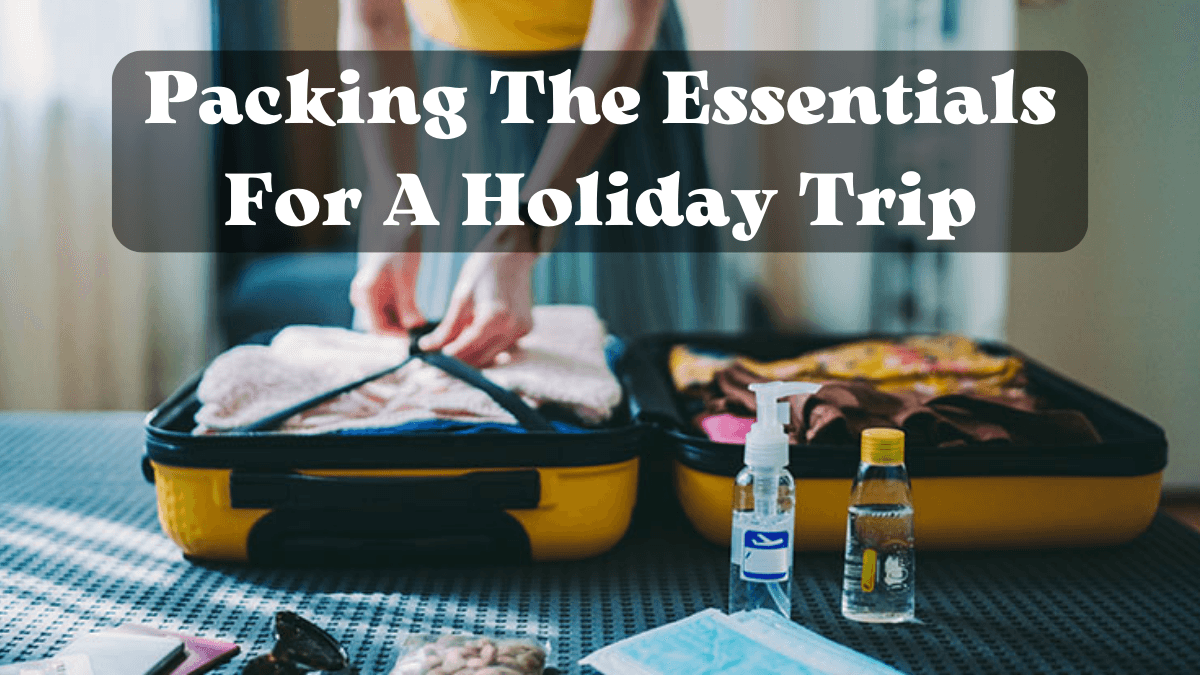 Packing The Essentials For A Holiday Trip | Spectrum Store: Family ...